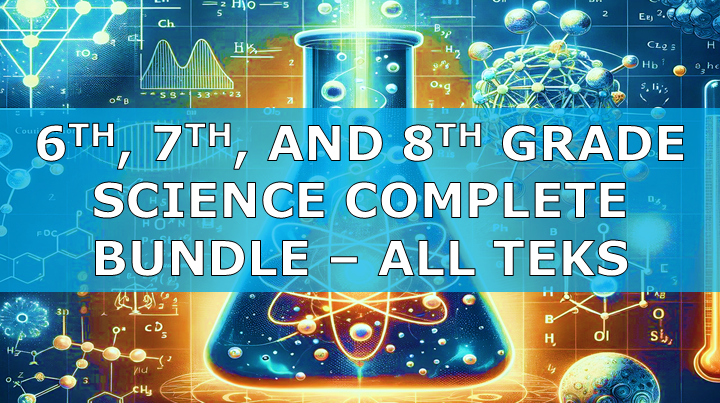 6th, 7th, and 8th Grade Science Complete Bundle (All TEKS)